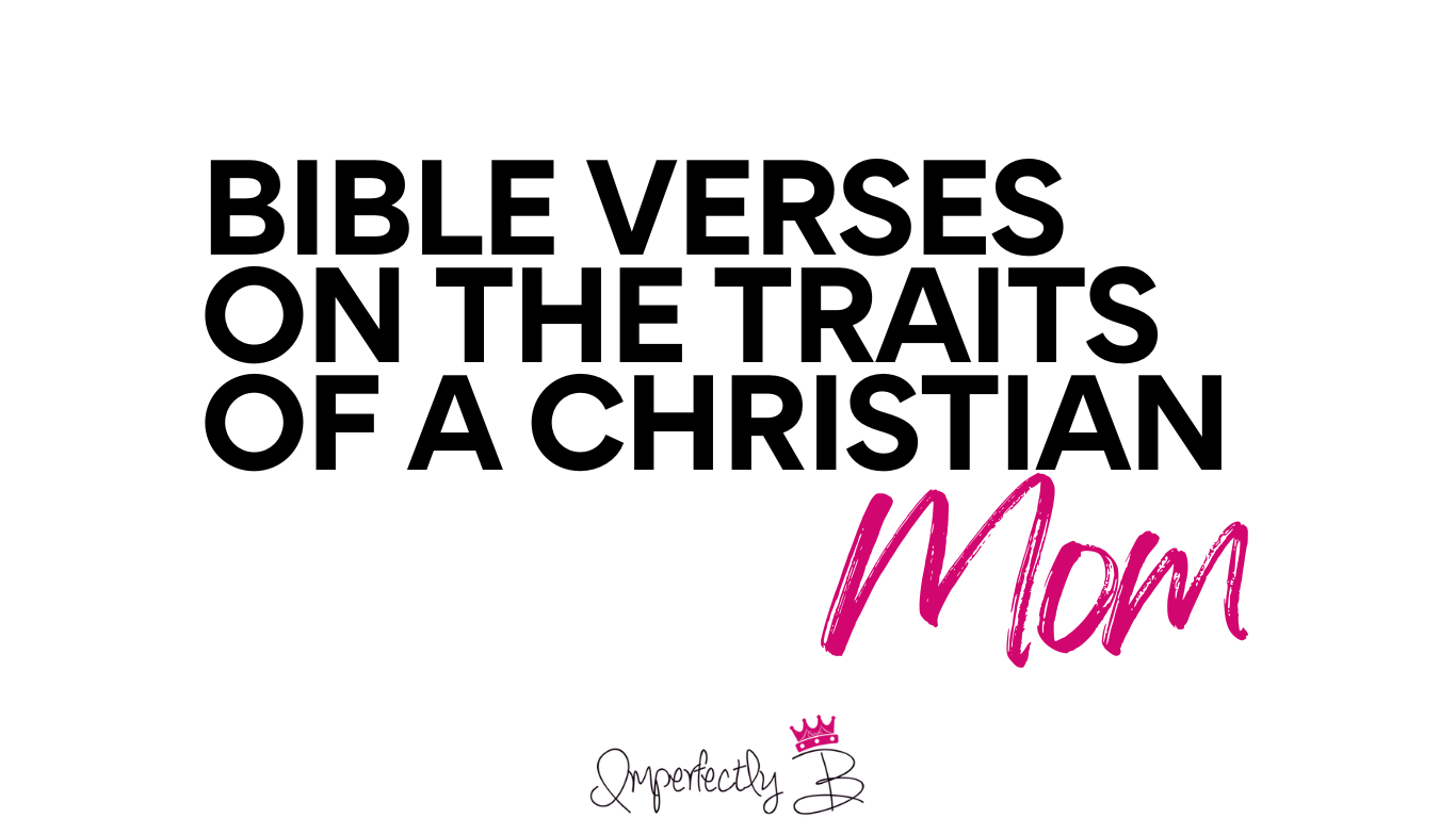 Bible Verses On The Traits of a Christian Mom – Imperfectly B